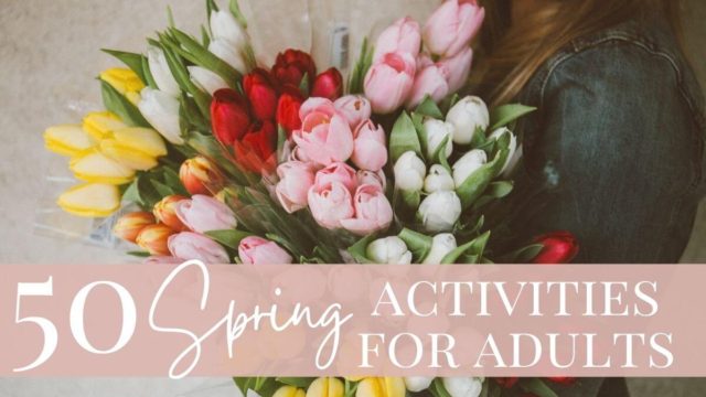 50 Seasonal Spring Activities for Adults - Authentically Del