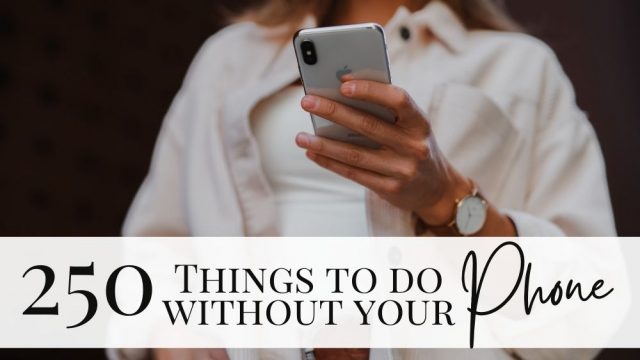 250 Things to Do Instead of Being on Your Phone - Authentically Del
