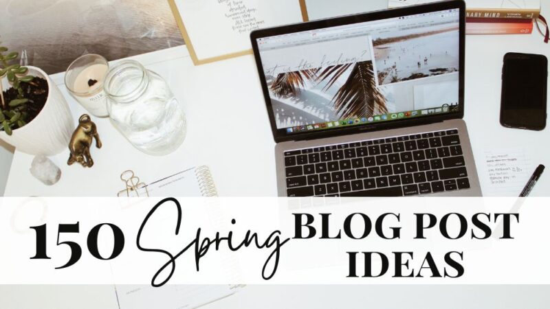 150 Spring Blog Post Ideas for Every Niche - Authentically Del