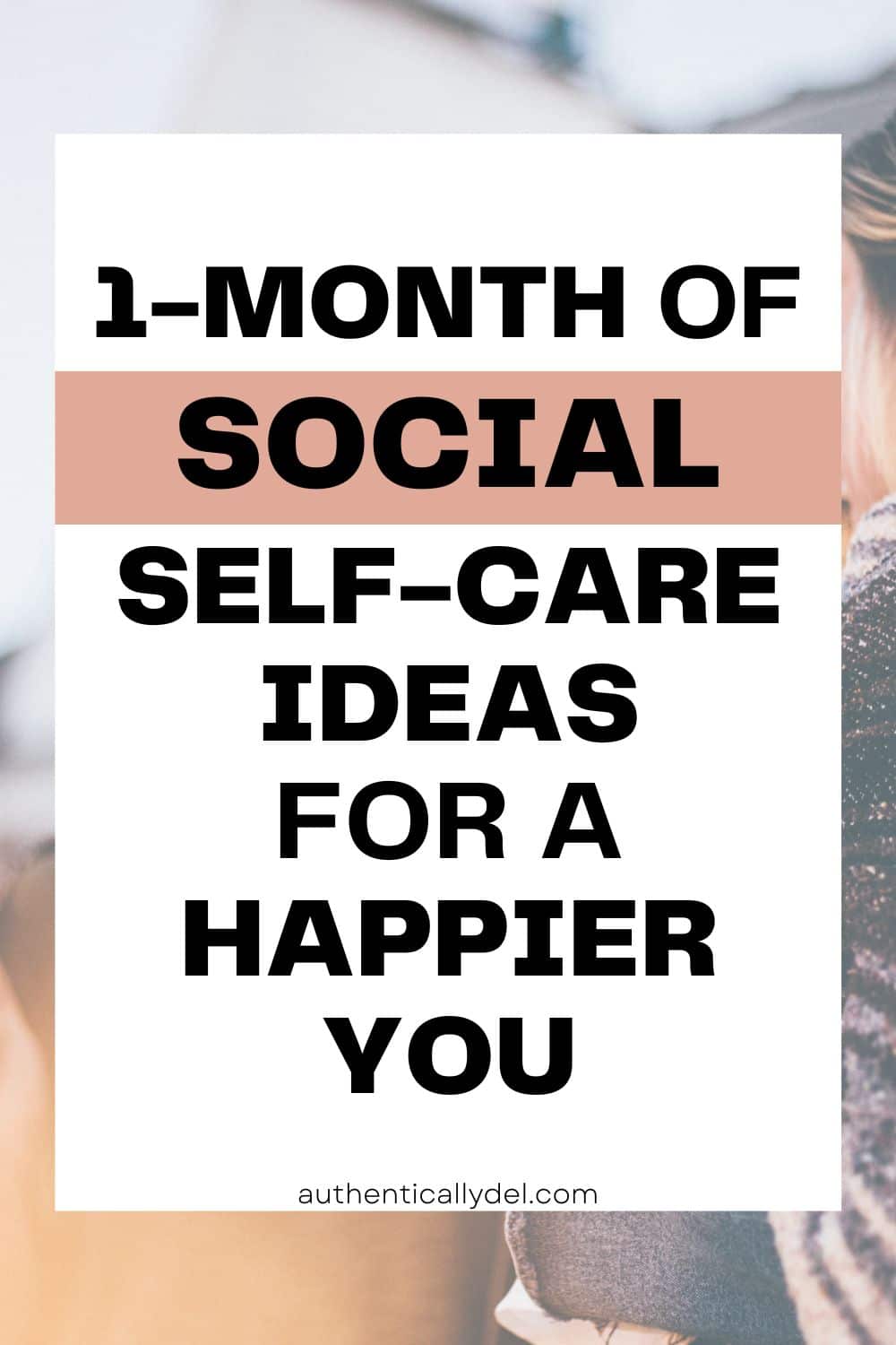 31 Social Self-Care Ideas for a Happier Life - Authentically Del 31 Social Self-Care Ideas for a Happier Life - Authentically Del